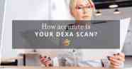 DEXA Scan Accuracy How Reliable Is It Better Bones Better Body DEXA Scan Accuracy How Reliable Is It Better Bones Better Body