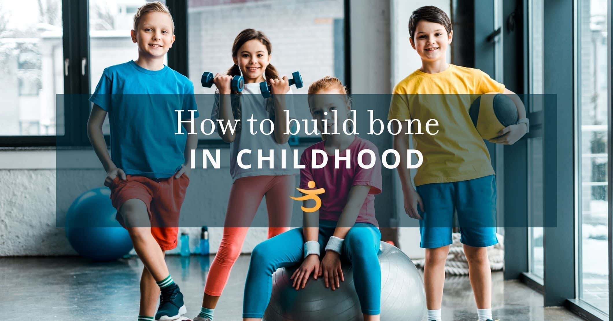 Children’s bone health - Better Bones, Better Body