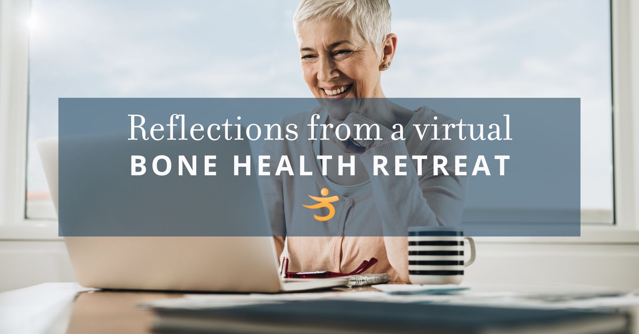 Reflections from a Virtual Bone Health Retreat - Better Bones, Better Body